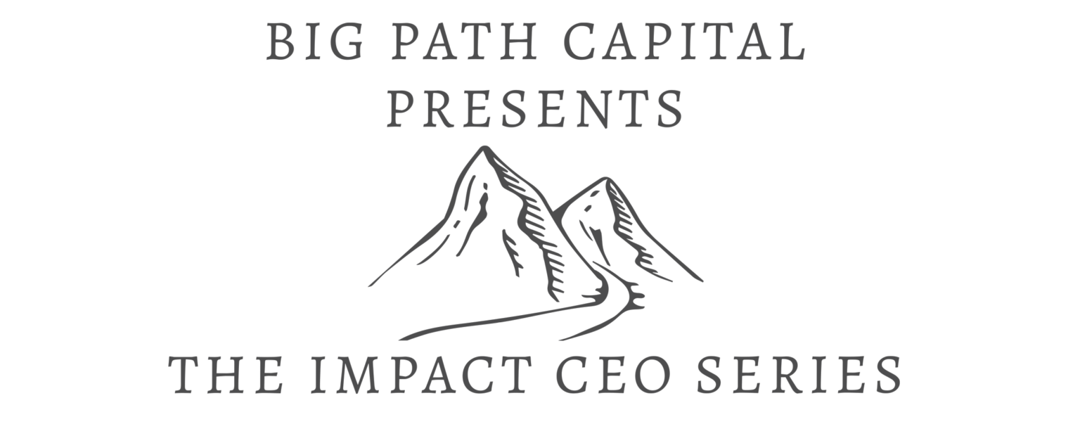 Impact CEO Series | Big Path Capital